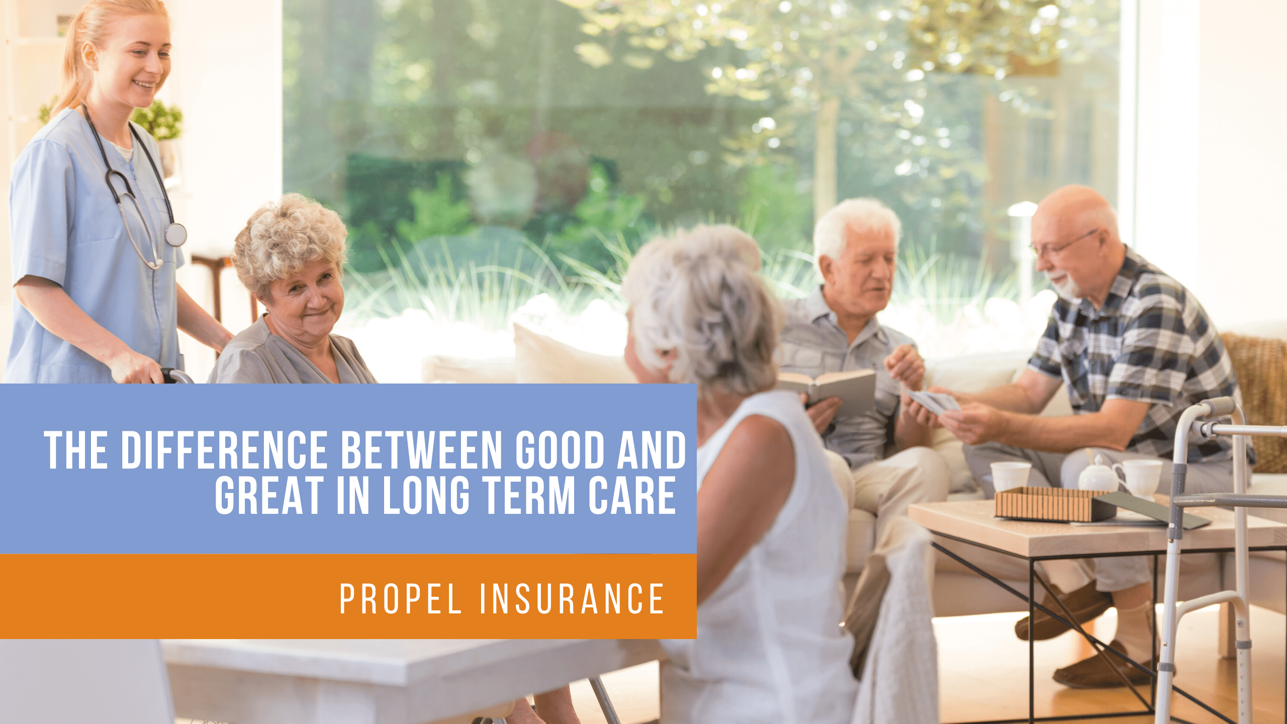 The Difference Between Good and Great in Long Term Care - Propel Insurance